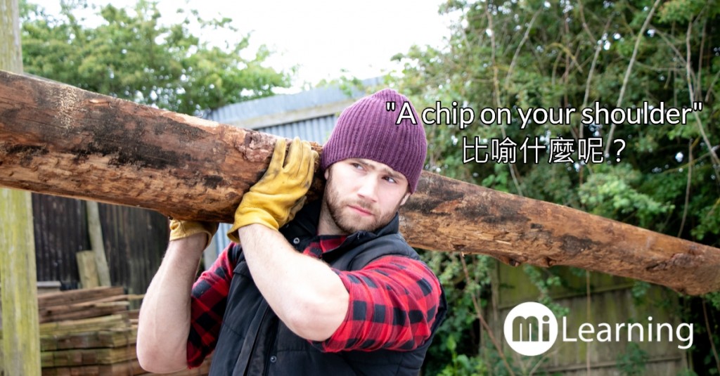 "A chip on your shoulder" 比喻什麼呢？ - Mi Learning